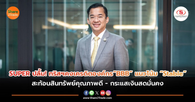 SUPER ปลื้ม! ทริสฯคงเครดิตองค์กร“BBB” แนวโน้ม “Stable” สะท้อนสินทรัพย์คุณภาพดี - กระแสเงินสด ...